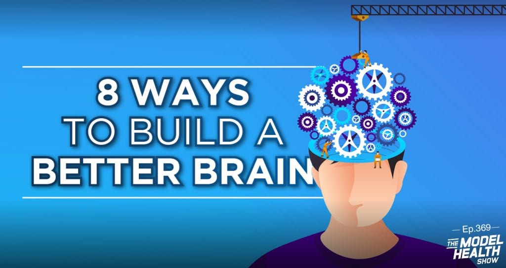 TMHS 369: 8 Ways To Build A Better Brain - The Model Health Show