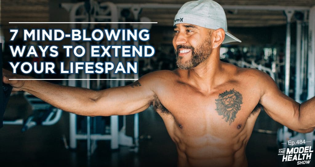 TMHS 484: 7 Mind-Blowing Ways To Extend Your Lifespan - The Model ...