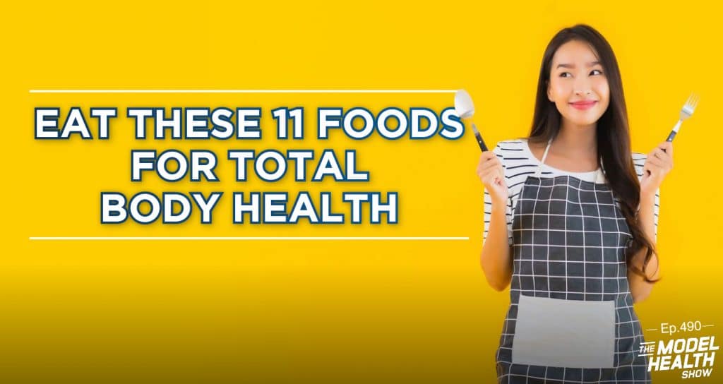 TMHS 490: Eat These 11 Foods For Total Body Health - The Model Health Show